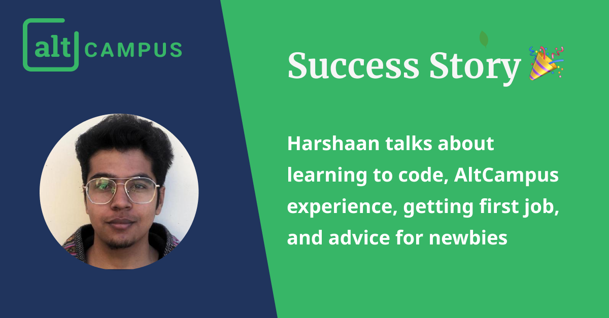 Harshaan's story of learning to code, AltCampus, getting first job and advice for newbies ...